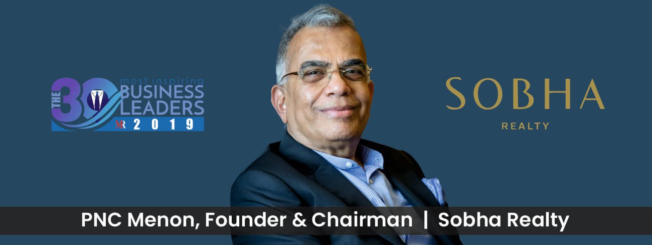 PNC Menon: A Value-Focused Leader, Leading Sobha Realty with Sheer ...