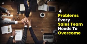4 Problems Every Sales Team Needs To Overcome