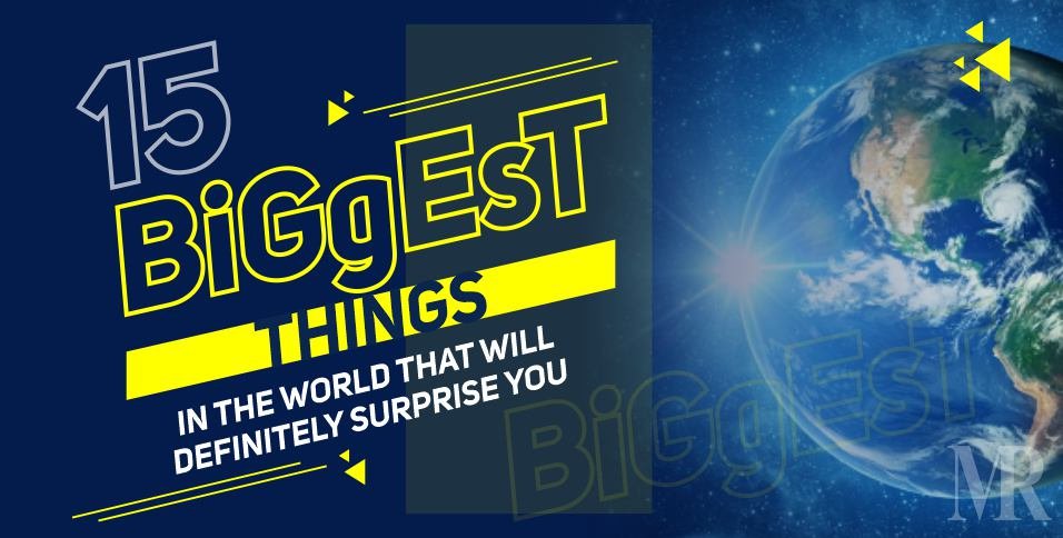 15 Biggest Things in the World that will blow your mind! 15 Biggest Things in the World that will blow your mind!