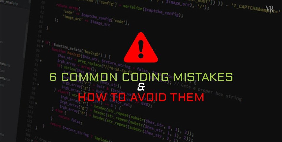 6 Common Coding Mistakes and How to Avoid Them 6 Common Coding Mistakes and How to Avoid Them