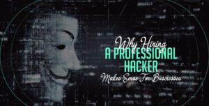 Why Hiring A Professional Hacker Makes Sense For Businesses