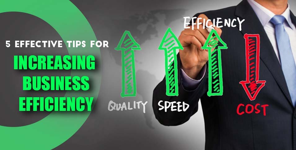 5 Effective Tips for Increasing Business Efficiency 5 Effective Tips for Increasing Business Efficiency