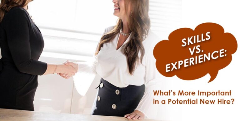 Skills Vs. Experience: What’s More Important in a Potential