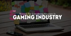 Top 5 Reasons For Considering A Career In Gaming Industry