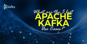 What are the 5 best Apache Kafka Use Cases?