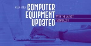 Keep Your Computer Equipment Updated With the Latest Technology