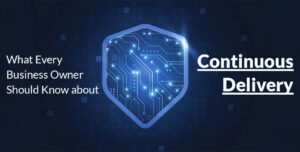 What Every Business Owner Should Know about Continuous Delivery