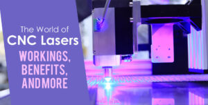 The World of CNC Lasers: Workings, Benefits, and More