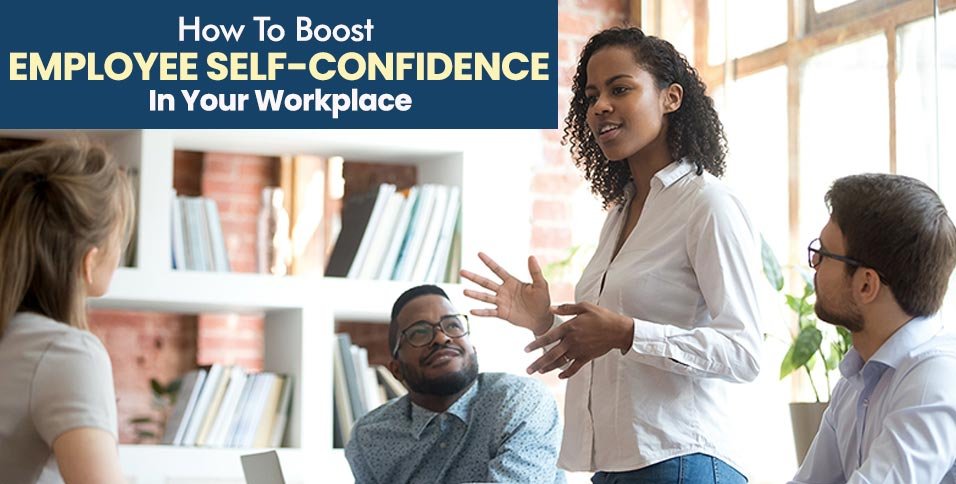 How To Boost Employee Self-Confidence In Your Workplace How To Boost Employee Self-Confidence In Your Workplace