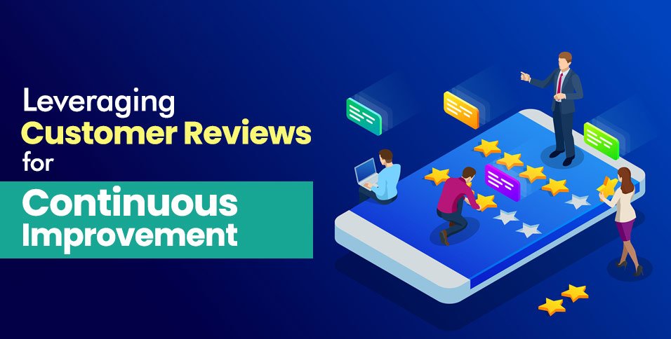 Leveraging Customer Reviews for Continuous Improvement Leveraging Customer Reviews for Continuous Improvement