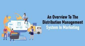 An Overview To The Distribution Management System In Marketing