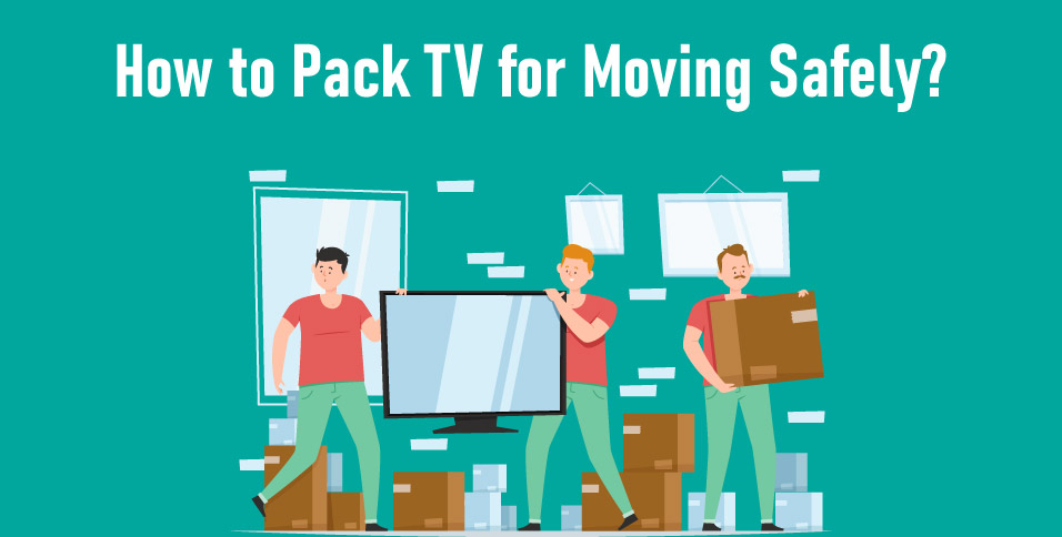 How to Pack TV for Moving Safely?