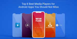 Top 8 Best Media Players for Android Apps You Should Not Miss
