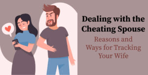Dealing with the Cheating Spouse: Reasons and Ways for Tracking Your Wife