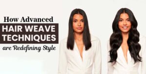 How Advanced Hair Weave Techniques areRedefining Style