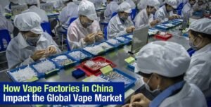 How Vape Factories in China Impact the Global Vape Market