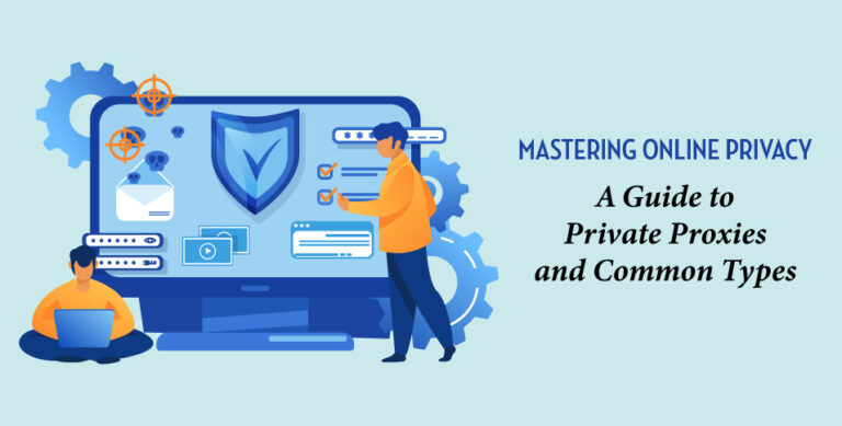 Mastering Online Privacy: A Guide to Private Proxies and Common Types