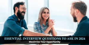 Essential Interview Questions to Ask in 2024 | Maximize Your Opportunity
