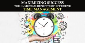 Maximizing Success: The Numerous Benefits of Effective Time Management