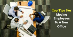 Top Tips For Moving Employees To A New Office