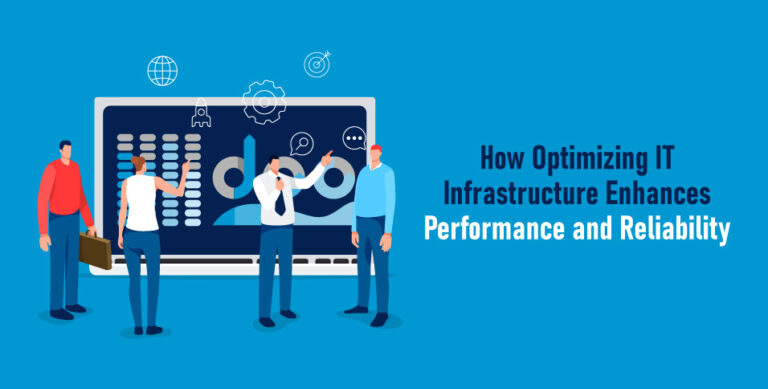 How Optimizing IT Infrastructure Enhances Performance and Reliability