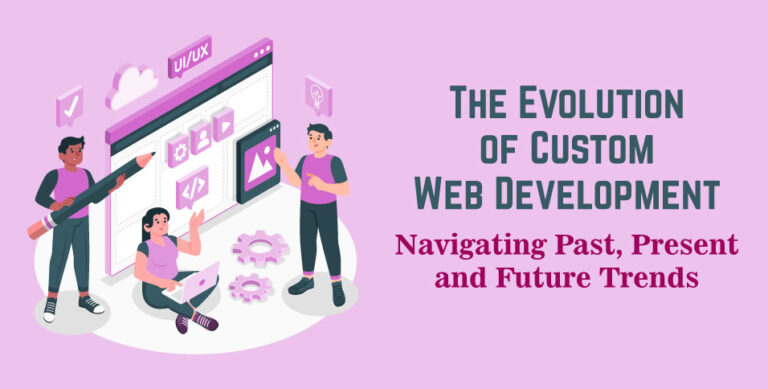 The Evolution of Custom Web Development: Navigating Past, Present, and Future Trends
