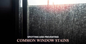 Spotting and Preventing Common Window Stains