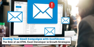 Scaling Your Email Campaigns with Confidence: The Role of an HTML Email Developer in Growth ...