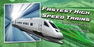 Fastest High Speed Trains around the globe: A step-by-step Guide