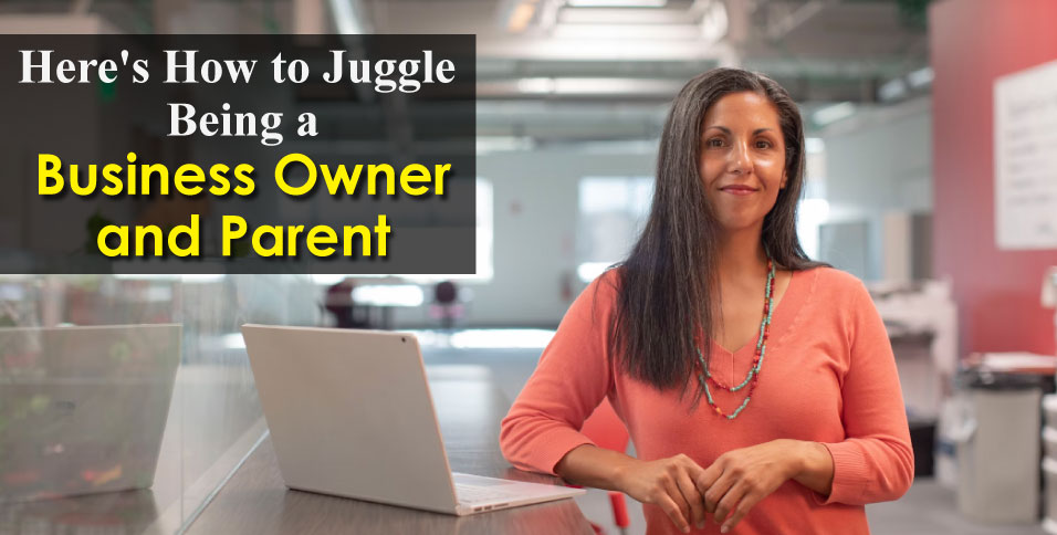 Here's How to Juggle Being a Business Owner and Parent