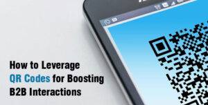How to Leverage QR Codes for Boosting B2B Interactions