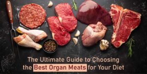 The Ultimate Guide to Choosing the Best Organ Meats for Your Diet