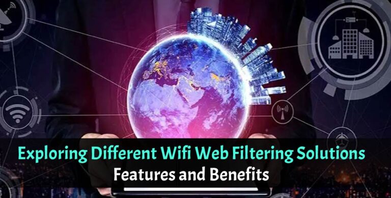 Exploring Different Wifi Web Filtering Solutions: Features and Benefits