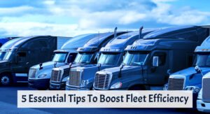 5 Essential Tips To Boost Fleet Efficiency