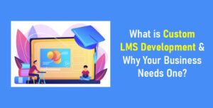 Custom LMS Development: Benefits for Your Business