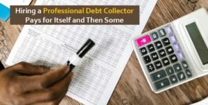 Hiring a Professional Debt Collector Pays for Itself and Then Some
