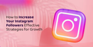 How to Increase Your Instagram Followers: Effective Strategies for Growth