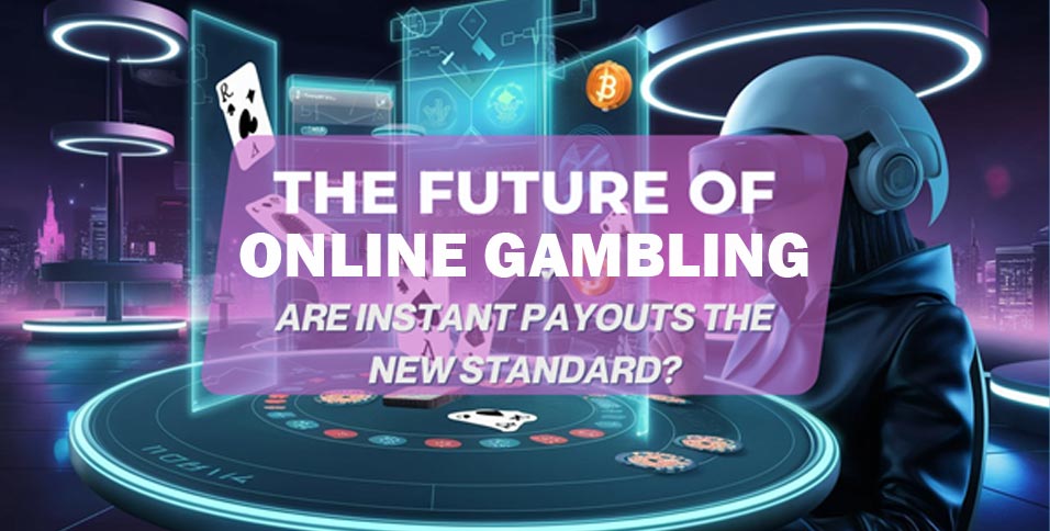 The Future of Online Gambling: Are Instant Payouts the New Standard?