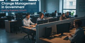 Change Management in Government: Fueling Business Growth