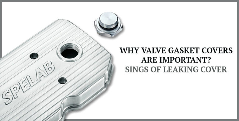 Why Valve Gasket Covers Are Important? Sings of Leaking Cover