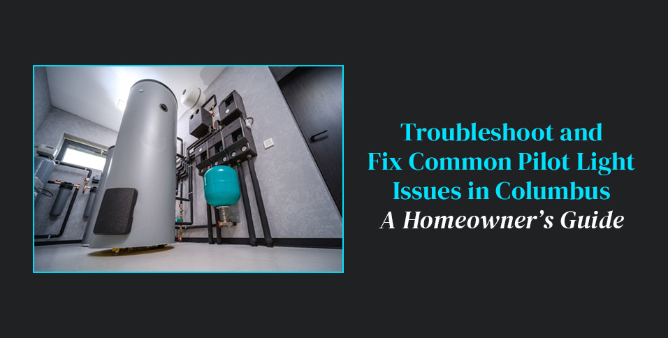 Troubleshoot and Fix Common Pilot Light Issues in Columbus