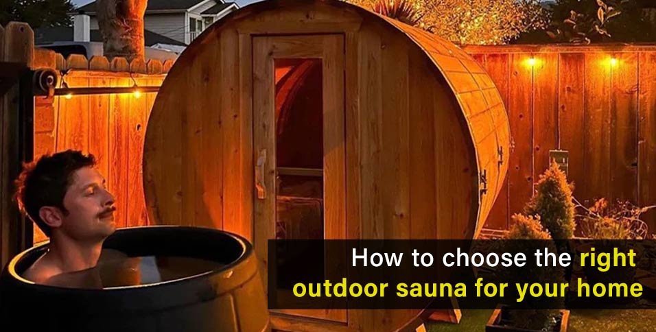 How to choose the right outdoor sauna for your home