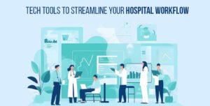 Tech Tools to Streamline Your Hospital Workflow