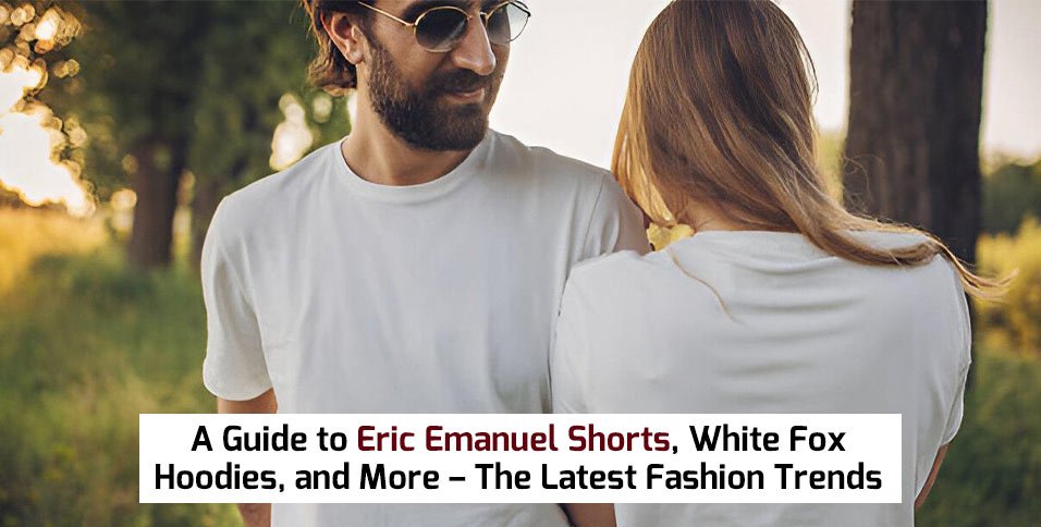 A Guide to Eric Emanuel Shorts, White Fox Hoodies, and More