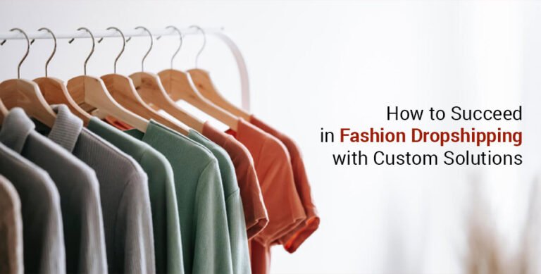 How to Succeed in Fashion Dropshipping with Custom Solutions