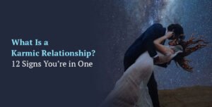 What Is a Karmic Relationship? 12 Signs You’re in One