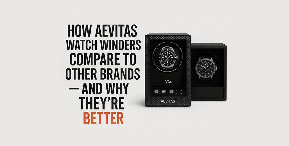 Why Aevitas Watch Winders Outshine the Competition