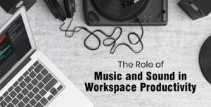 The Role of Music and Sound in Workspace Productivity