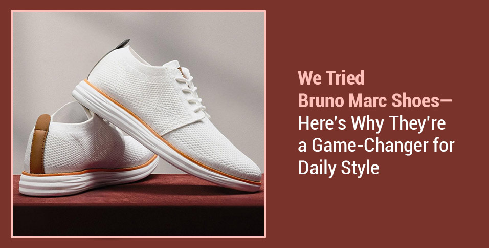 We Tried Bruno Marc Shoes—Here’s Why They’re a Game-Changer for Daily Style