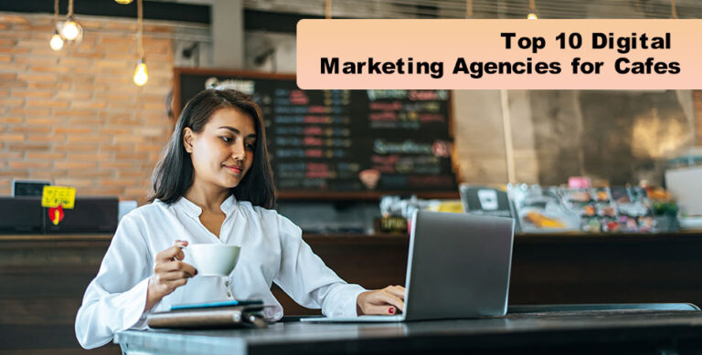 Top 10 Digital Marketing Agencies for Cafes